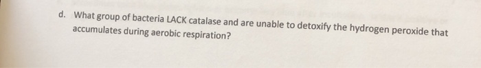 Solved d. What group of bacteria LACK catalase and are | Chegg.com