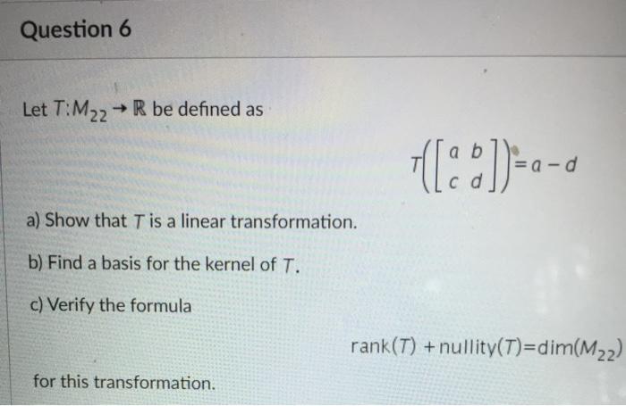 Solved Question 6 Let T:M22 → R be defined as H[])-a-d a) | Chegg.com