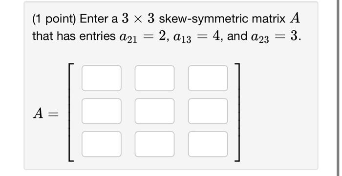 Solved (1 point) Enter a 3×3 skew-symmetric matrix A that | Chegg.com