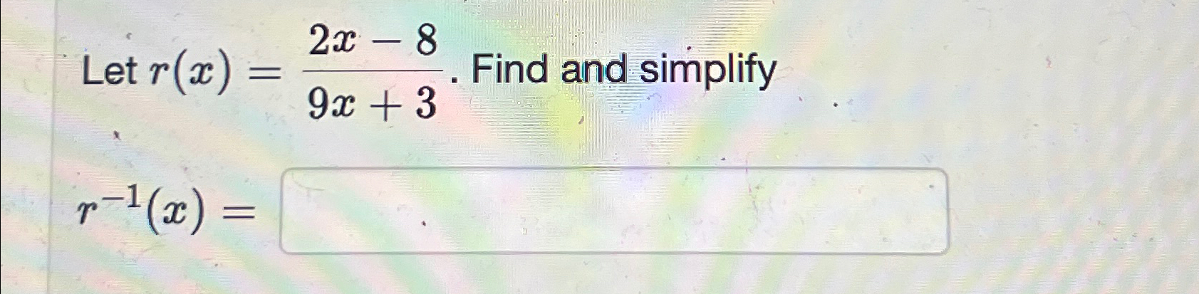 Solved Let r(x)=2x-89x+3. Find and simplifyr-1(x)= | Chegg.com Solved Let r(x)=2x-89x+3. Find and simplifyr-1(x)= | Chegg.com