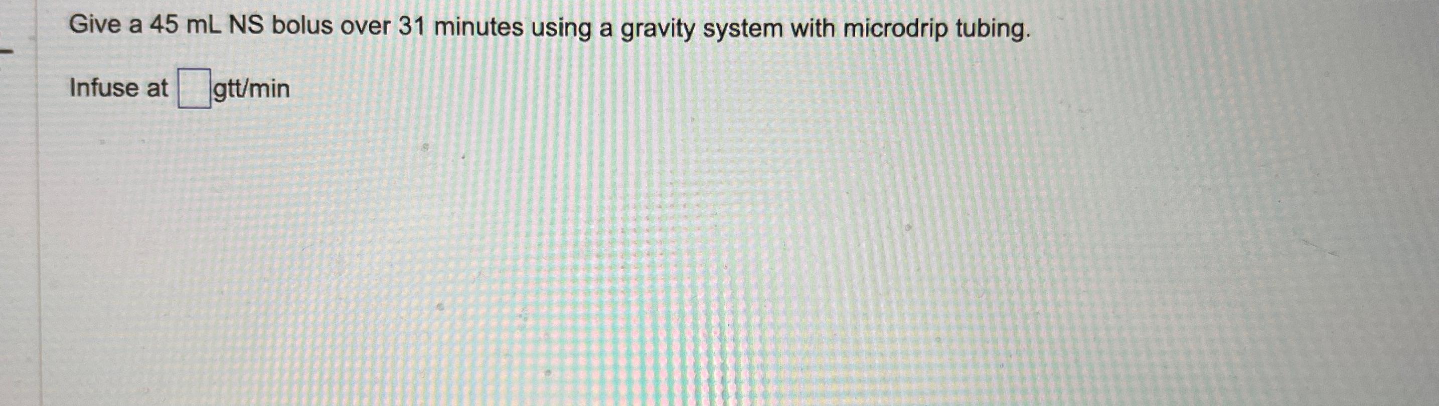 Solved Give a 45mL ﻿NS bolus over 31 ﻿minutes using a | Chegg.com