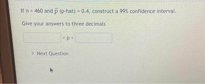 Solved If n=460 and p (p-hat) =0.4, construct a 99% | Chegg.com