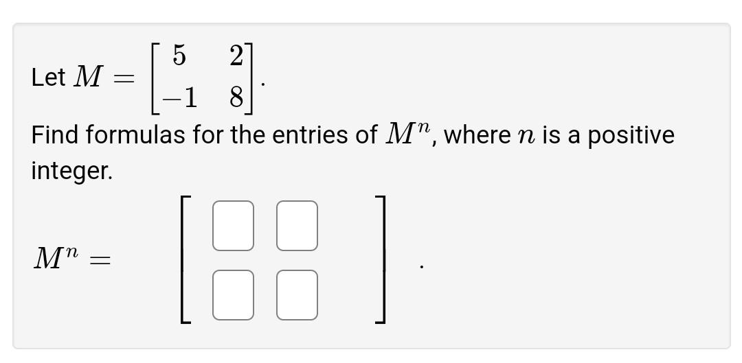 Solved Let M=[5−128]. Find formulas for the entries of Mn, | Chegg.com