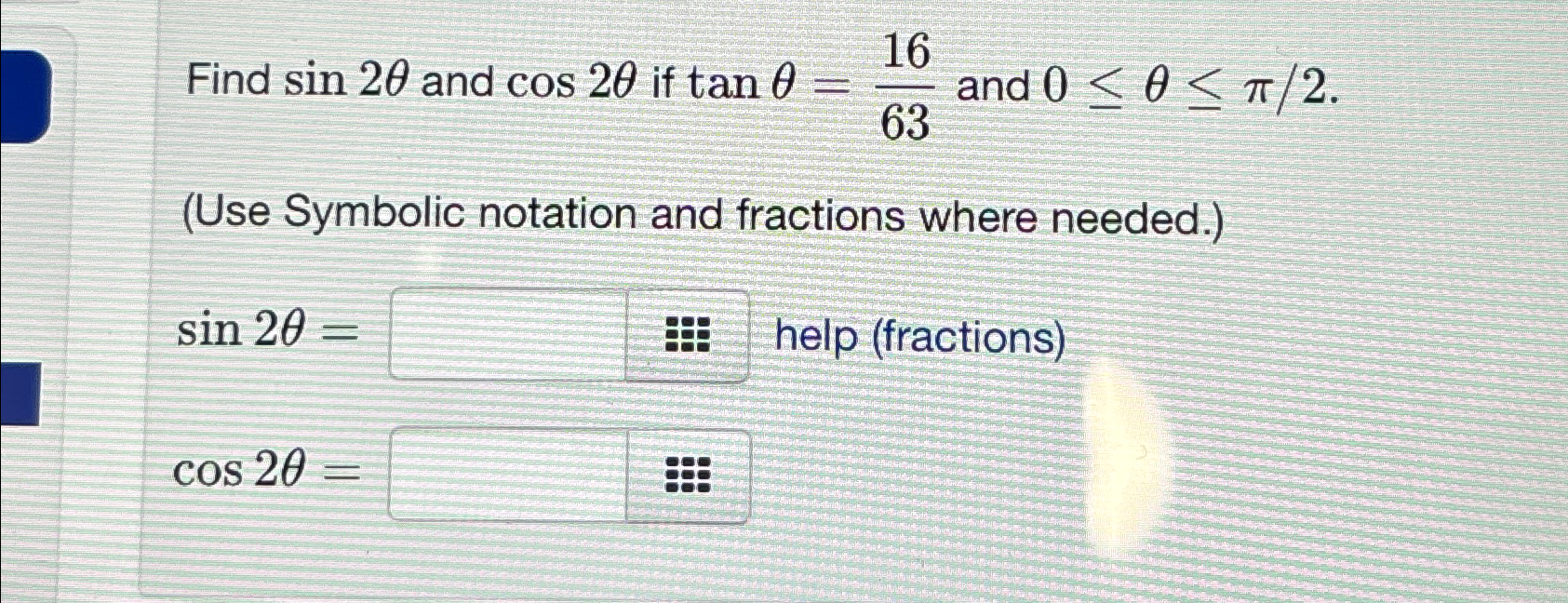 Solved Find sin2θ ﻿and cos2θ ﻿if tanθ=1663 ﻿and 0≤θ≤π2(Use | Chegg.com