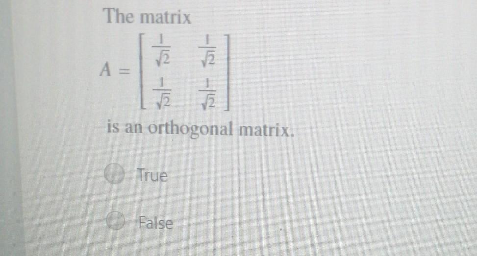 Solved The matrix 三三 A = 3 2 is an orthogonal matrix. True | Chegg.com