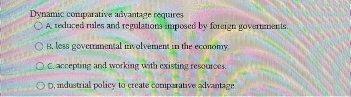 Solved Dynamic comparative advantage requires A. reduced | Chegg.com