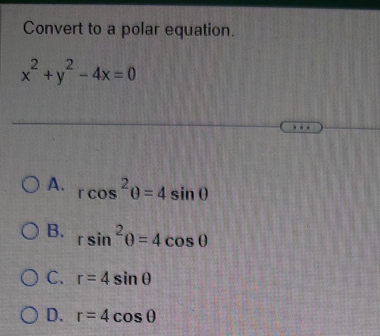 Solved Convert to a polar equation. x2+y2−4x=0 A. | Chegg.com
