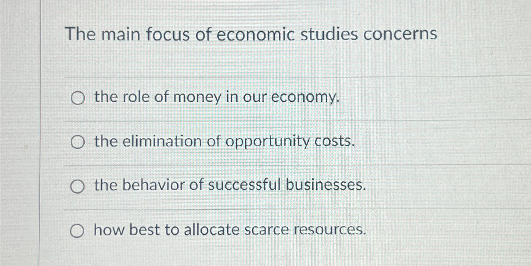 Solved The main focus of economic studies concernsthe role | Chegg.com