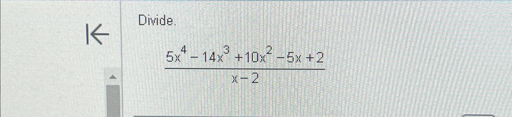 Solved Divide5x4-14x3+10x2-5x+2x-2 | Chegg.com