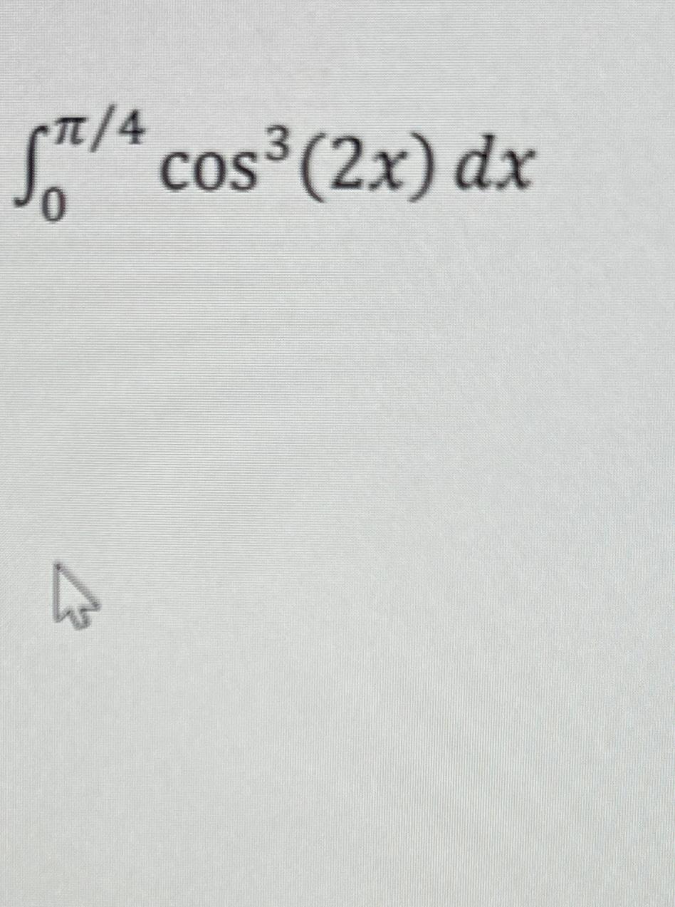 Solved ∫0π4cos3(2x)dx | Chegg.com