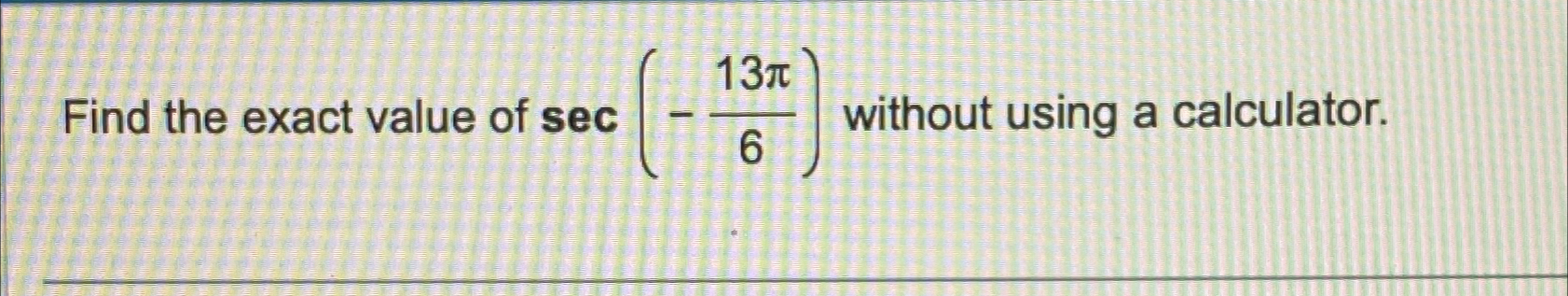Find the exact value of sec (-13π6) ﻿without using a | Chegg.com