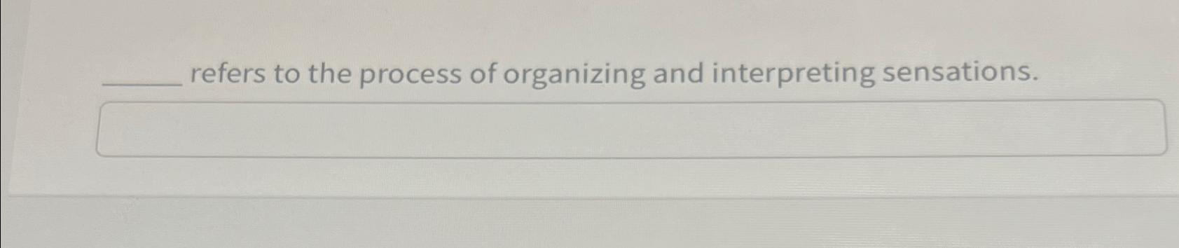 Solved refers to the process of organizing and interpreting | Chegg.com