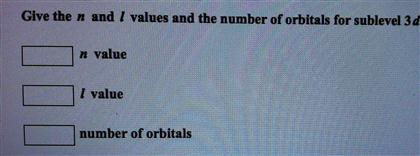 Solved Give the n and l values and the number of orbitals | Chegg.com