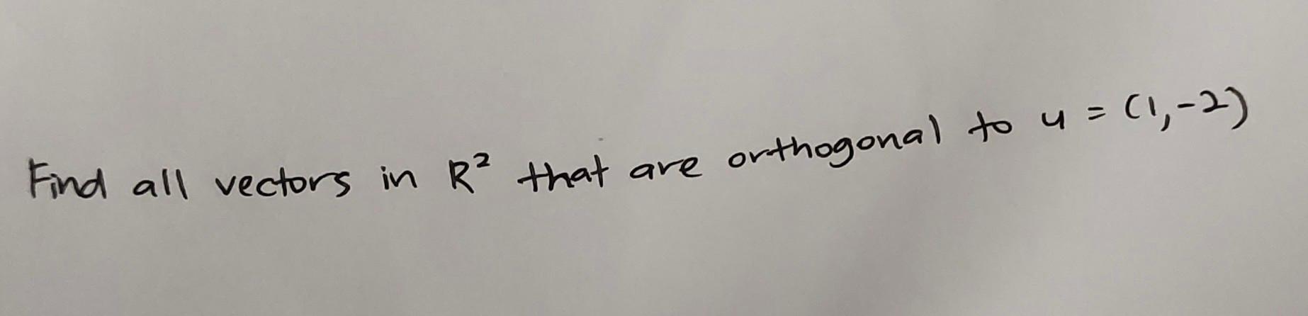 Solved Find all vectors in R2 that are orthogonal to | Chegg.com