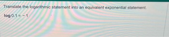 Solved Translate the logarithmic statement into an | Chegg.com