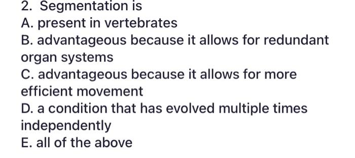 Solved 2. Segmentation is A. present in vertebrates B. | Chegg.com