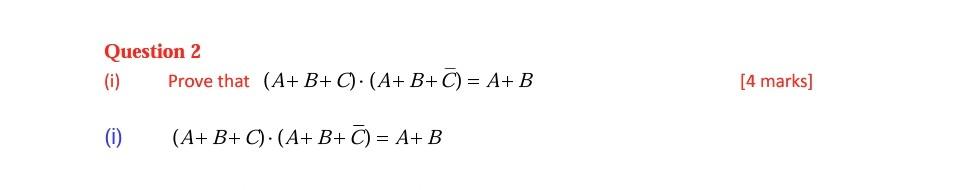 Solved Question 2 (i) Prove that (A+B+C)⋅(A+B+Cˉ)=A+B [4 | Chegg.com