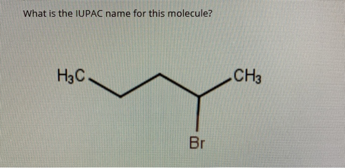 Solved What is the IUPAC name for this molecule? H3C. CH3 | Chegg.com