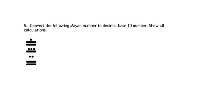 Solved 5. Convert the following Mayan number to decimal base | Chegg.com