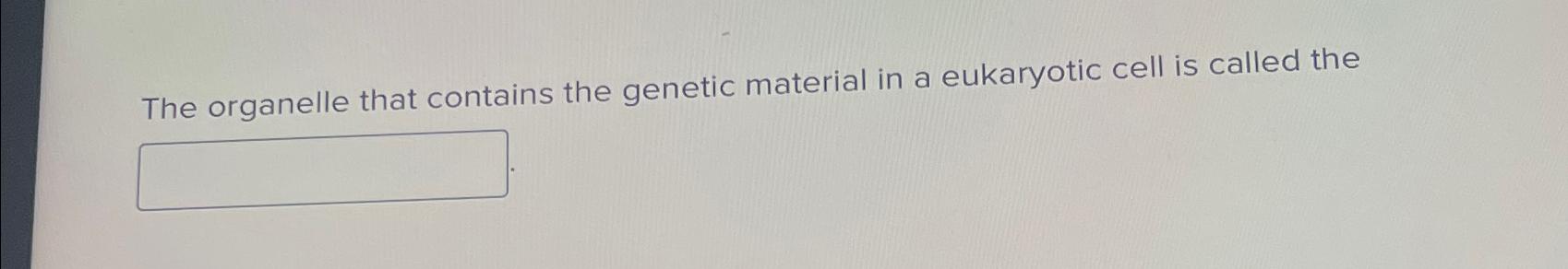 Solved The organelle that contains the genetic material in a | Chegg.com