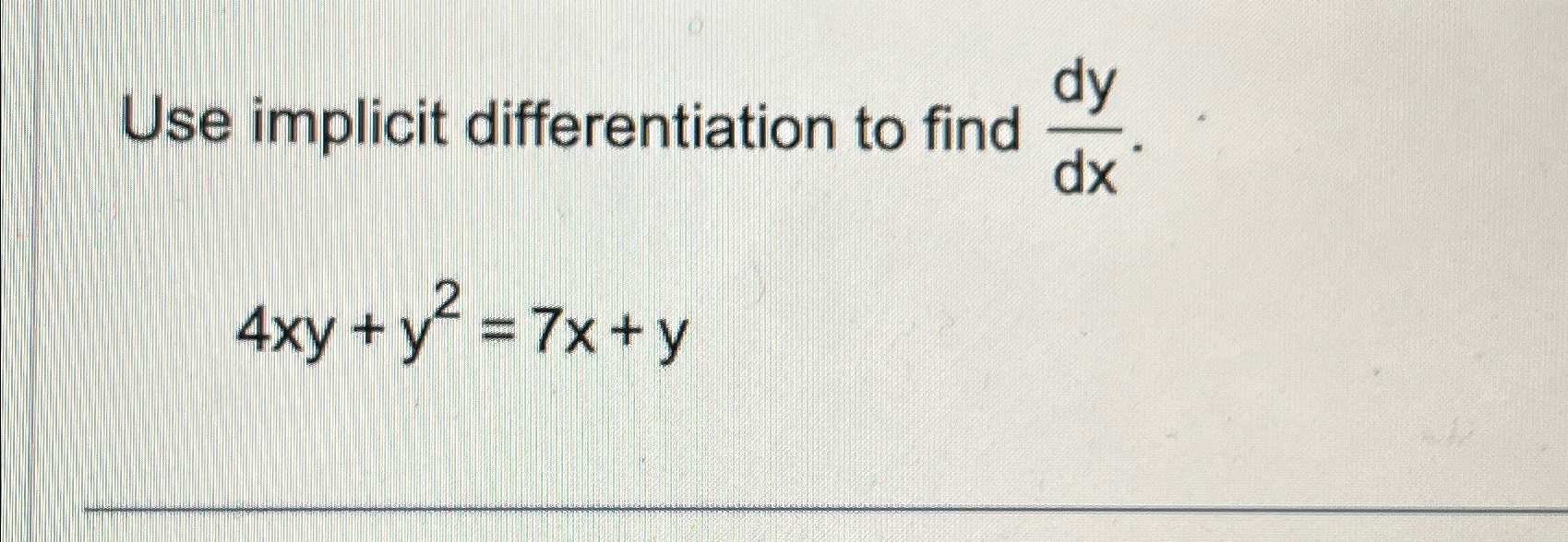 Solved Use implicit differentiation to find dydx.4xy+y2=7x+y | Chegg.com