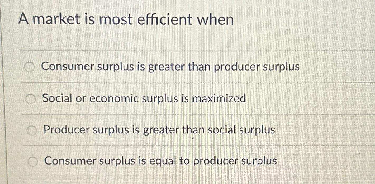Solved A market is most efficient whenConsumer surplus is | Chegg.com