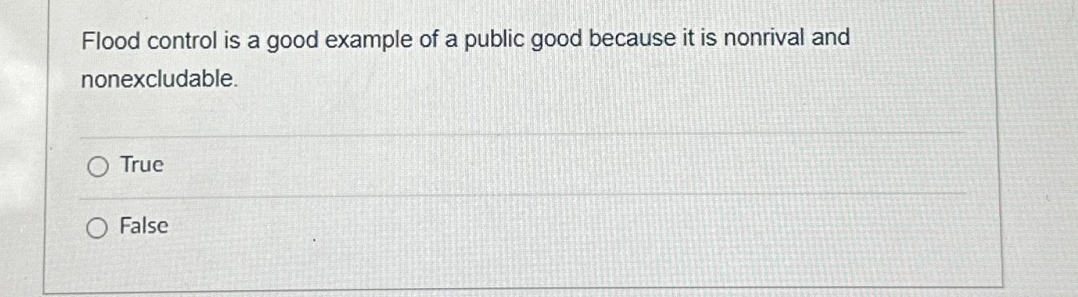 Solved Flood control is a good example of a public good | Chegg.com