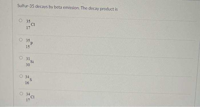 Solved Sulfur-35 decays by beta emission. The decay product | Chegg.com