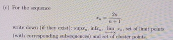 Solved (c) ﻿For the sequencexn=2nn+1,write down (if they | Chegg.com