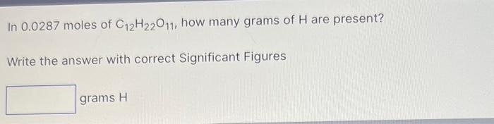 Solved In 0.0287 moles of C12H22O11, how many grams of H are | Chegg.com