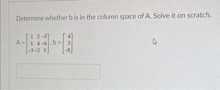 Solved Determine whether b is in the column space of A. | Chegg.com