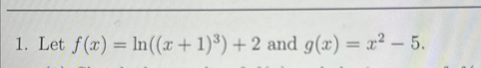 Solved Let f(x)=ln((x+1)3)+2 ﻿and g(x)=x2-5. ﻿find fog(x) | Chegg.com