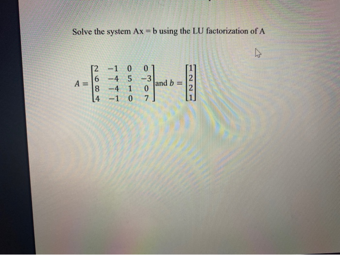 Solved Solve the system Ax=b using the LU factorization of A | Chegg.com