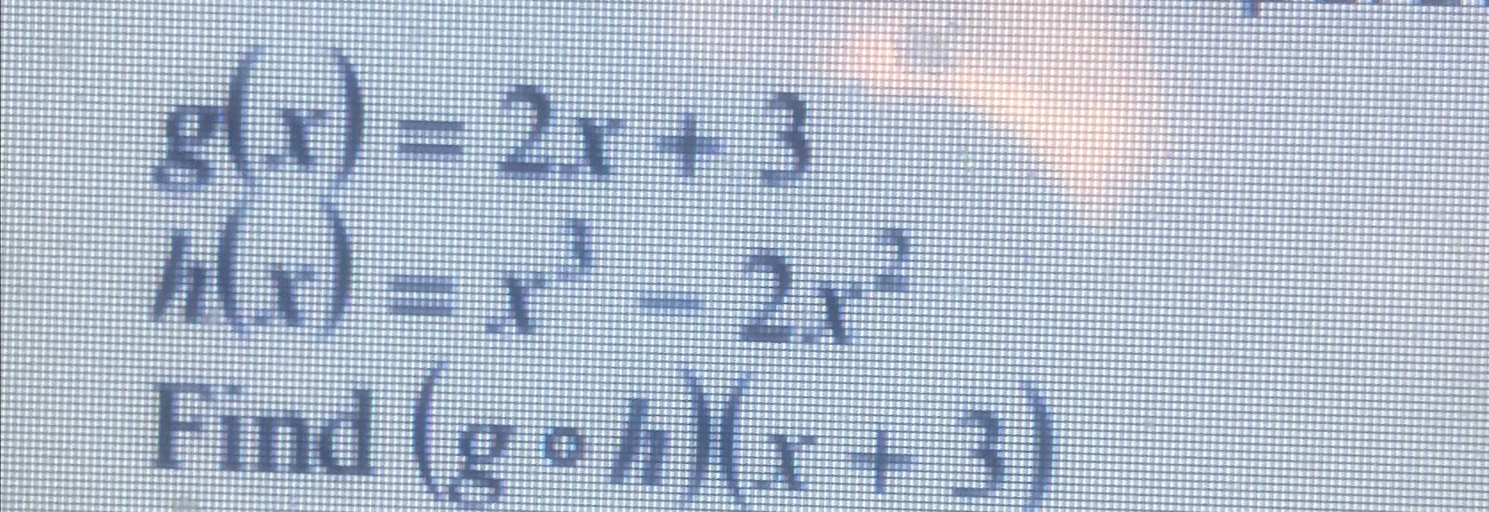 Solved g(x)=2x+3h(x)=x3-2x2 ﻿Find (g@h)(x+3) | Chegg.com