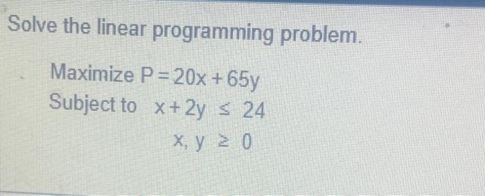 Solved Solve the linear programming problem. Maximize P=20x | Chegg.com
