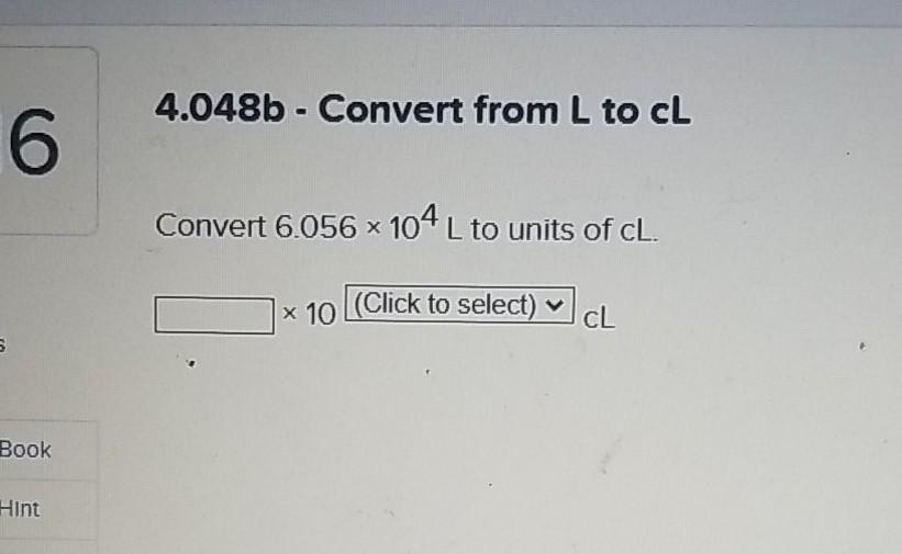 Solved 4.048b - Convert from L to cL 6 Convert 6.056 x 104 L | Chegg.com