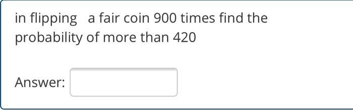 Solved in flipping a fair coin 900 times find the | Chegg.com
