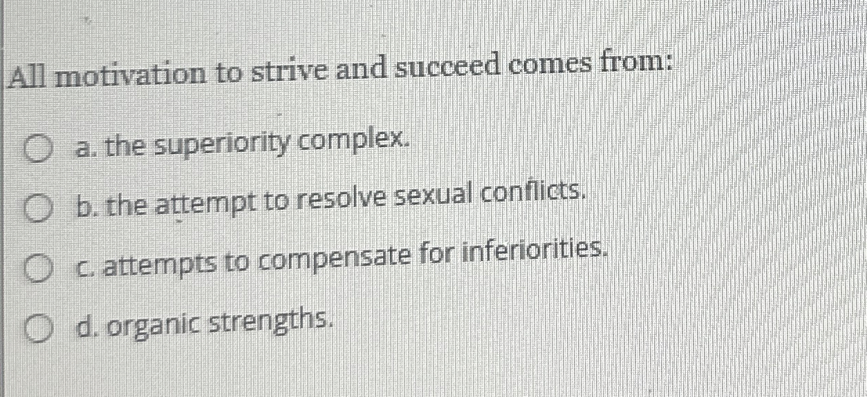 Solved All motivation to strive and succeed comes from:a. | Chegg.com
