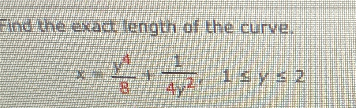 Solved Find the exact length of the curve.x=y48+14y2,1≤y≤2 | Chegg.com