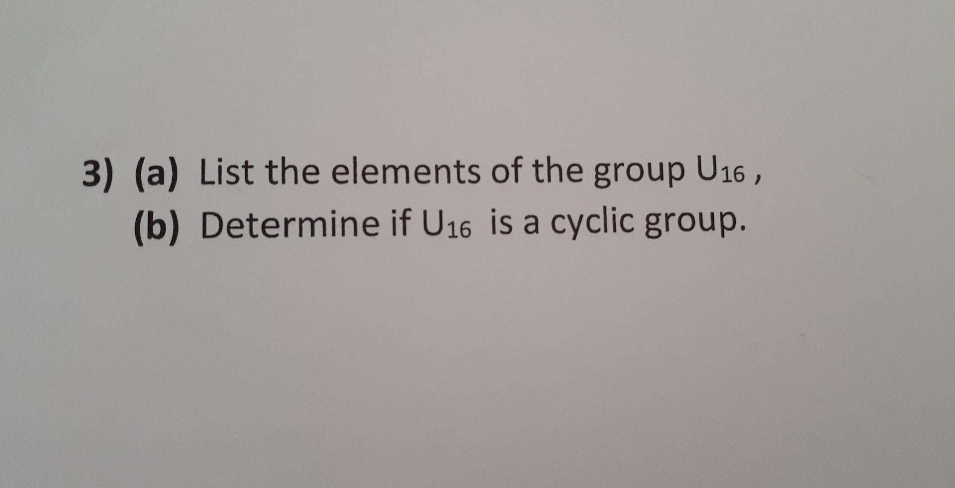 Solved 3) (a) List the elements of the group U16, (b) | Chegg.com