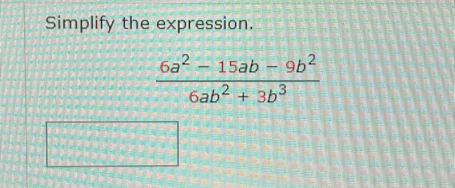 Solved Simplify the expression.6a2-15ab-9b26ab2+3b3 | Chegg.com