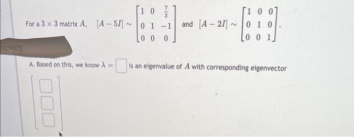 Solved For a 3×3 matrix A,[A−5I]∼⎣⎡10001037−10⎦⎤ and | Chegg.com