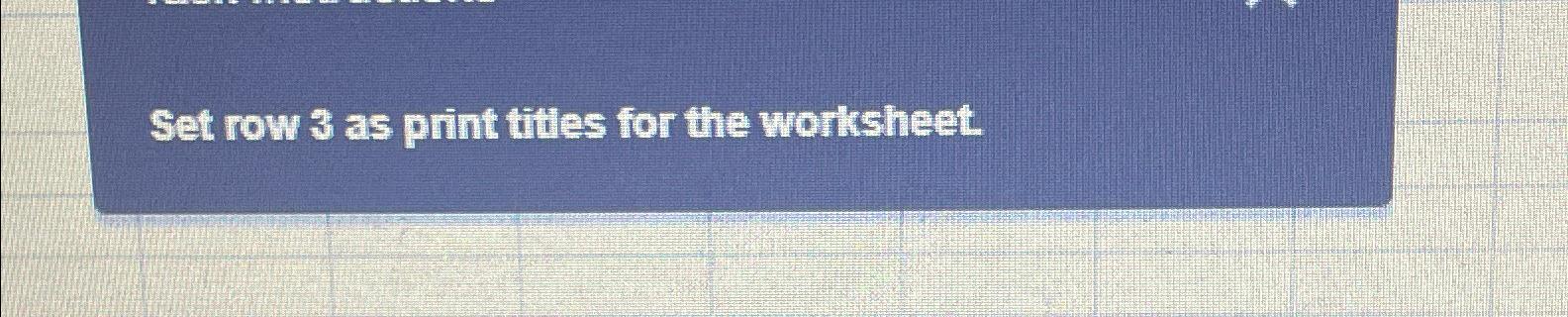 Solved Set row 3 ﻿as print tities for the worksheet. | Chegg.com