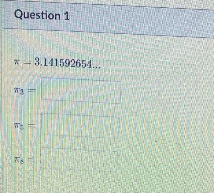 Solved Question 1 n=3.141592654... П3 — 715 = 7T8 = | Chegg.com