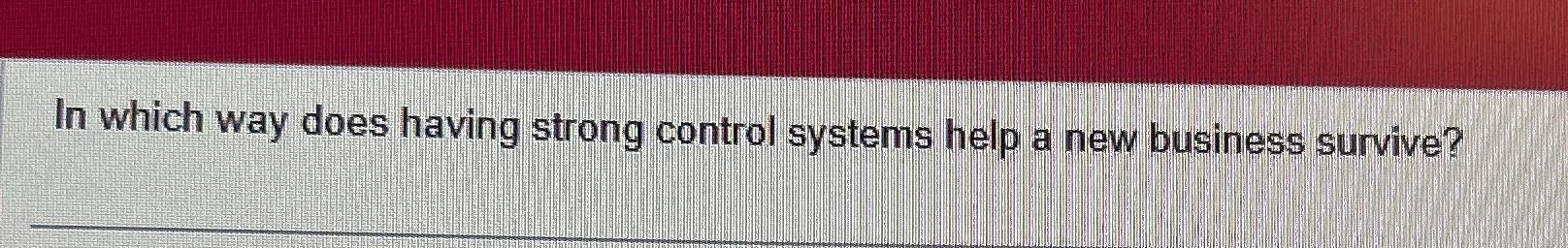Solved In which way does having strong control systems help | Chegg.com