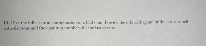 Solved 10. Give the full electron configuration of a Cr2+ | Chegg.com