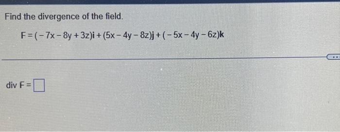 Solved Find the divergence of the field. \\[ F=(-7 x-8 y+3 | Chegg.com