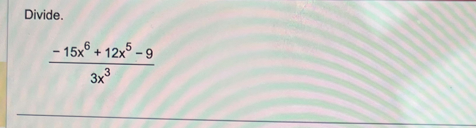 Divide.-15x6+12x5-93x3 | Chegg.com