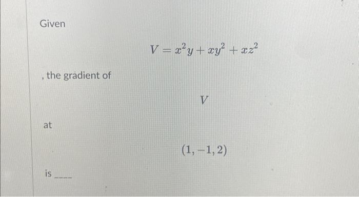 Solved Given V=x2y+xy2+xz2 , the gradient of | Chegg.com