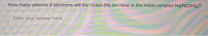Solved How many valence d electrons will the nickel (Ni) ion | Chegg.com
